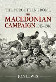 The Forgotten Front: The Macedonian Campaign, 1915-1918 by Jon Lewis ...