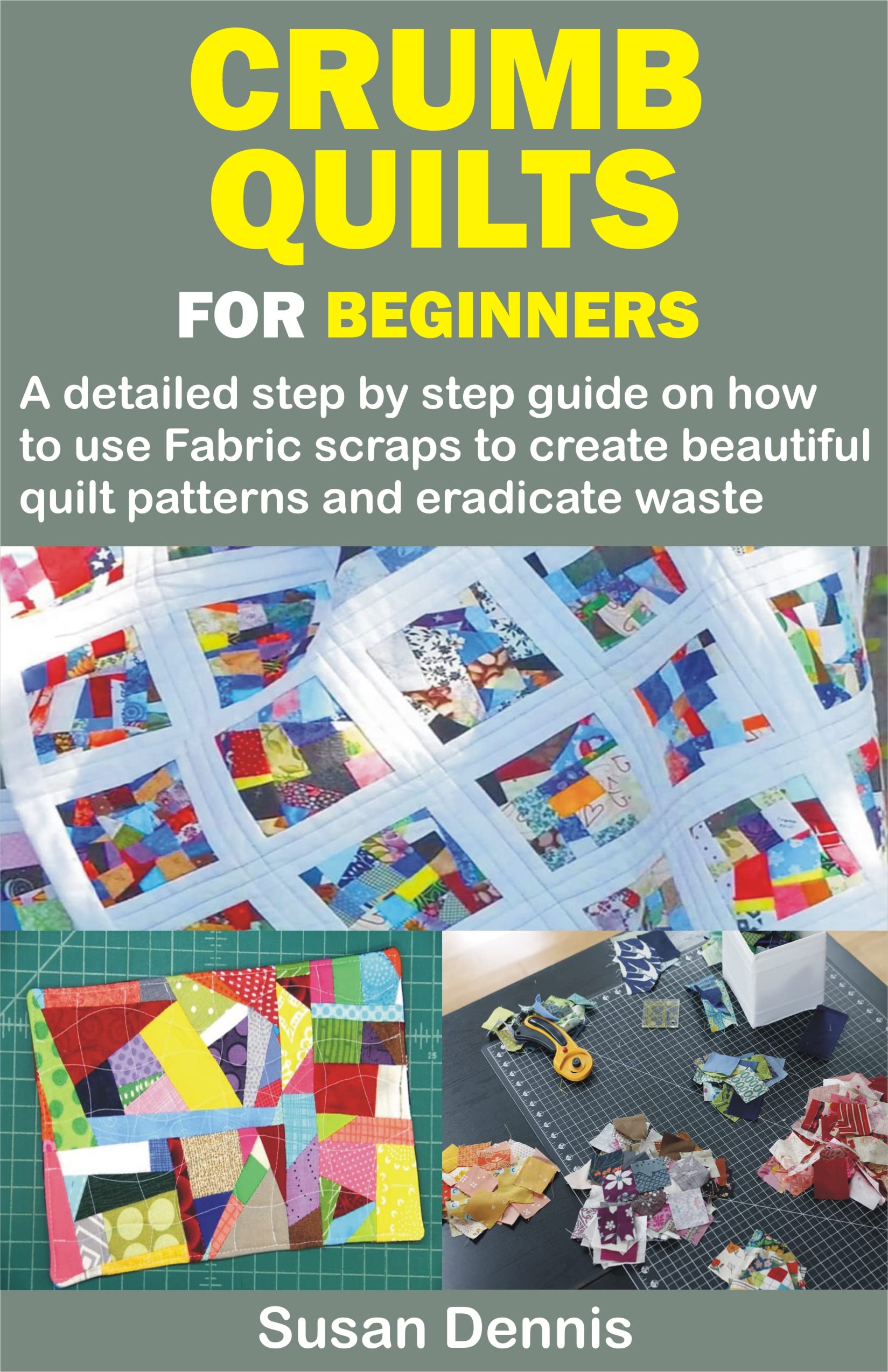 CRUMB QUILTS FOR BEGINNERS: A detailed step by step guide on how to use ...