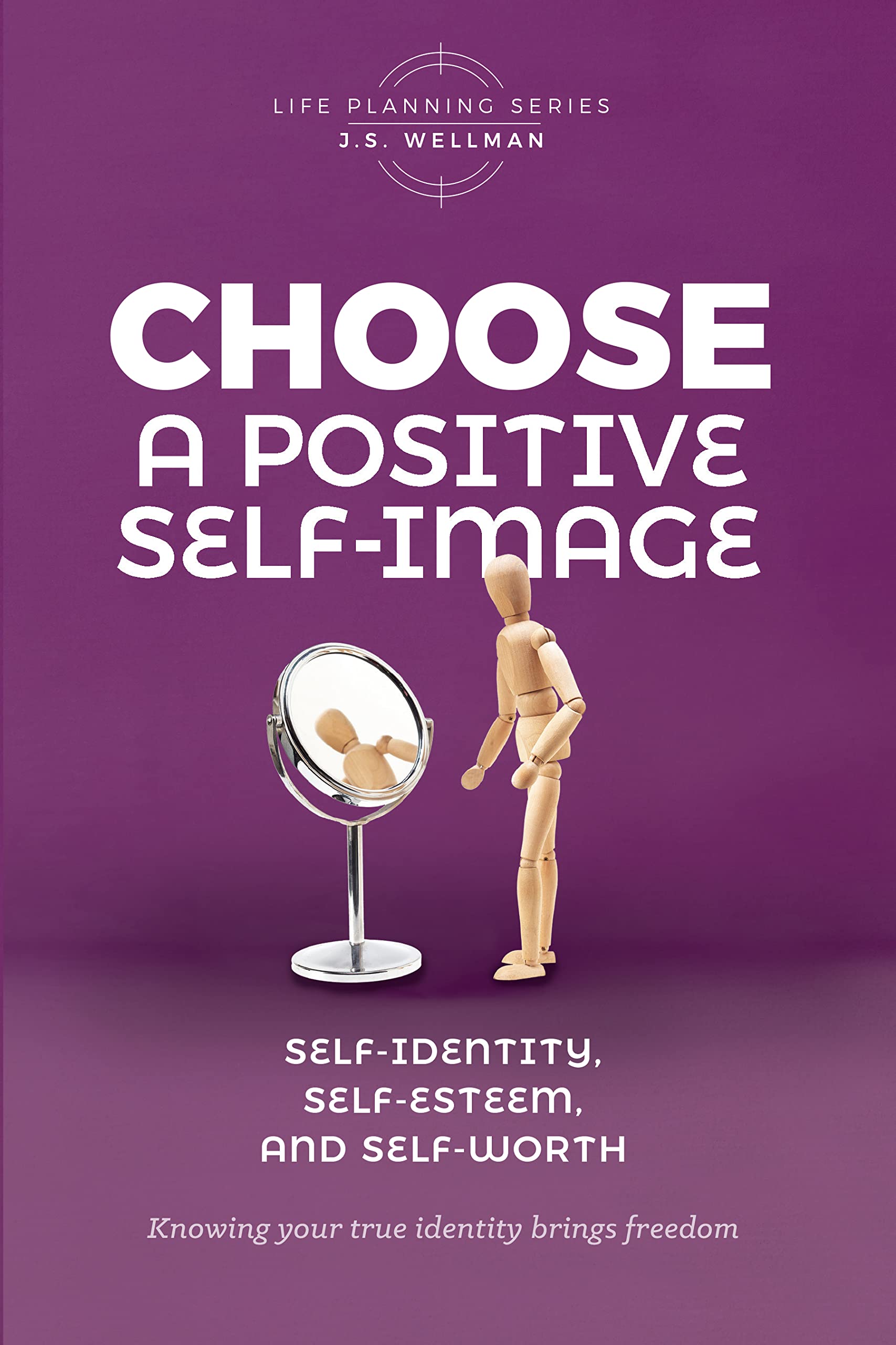 Choose A Positive Self-Image: Self-Identity, Self-Esteem, and Self ...
