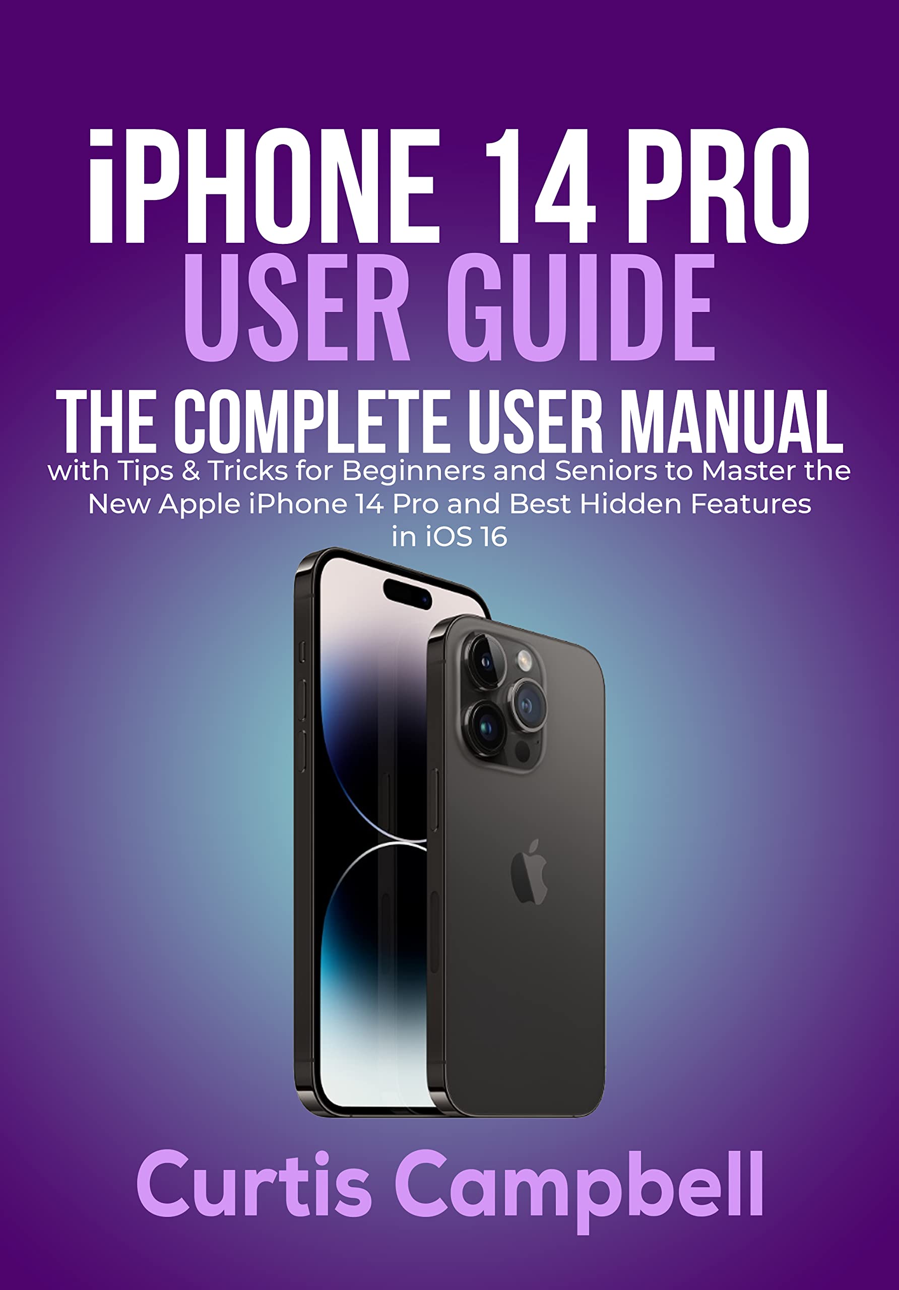 iPhone 14 Pro User Guide: The Complete User Manual with Tips & Tricks for Beginners and Seniors ...