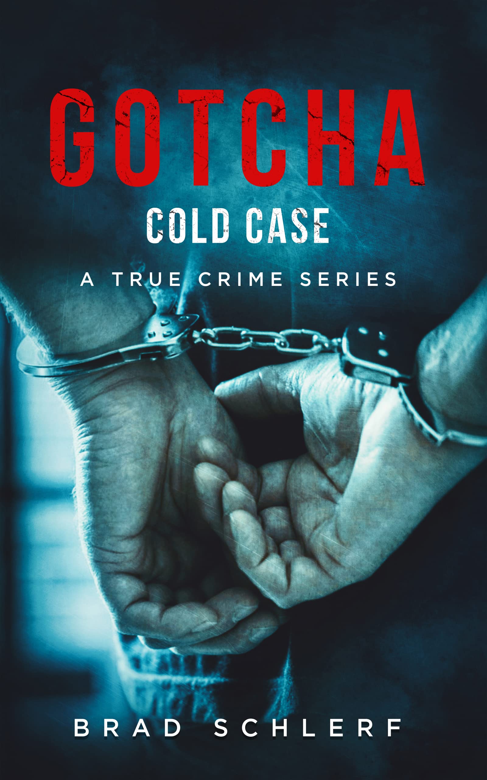 Gotcha Cold Case: True Crime Stories from the Detectives Who Solved It ...