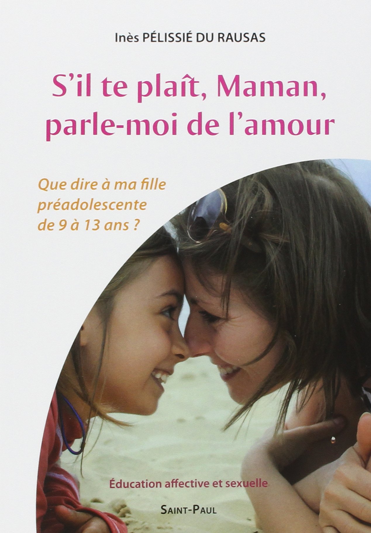 S'il te plaît, Maman, parle-moi de l'amour: Que dire à ma fille pré-adolescente de 9 à 13 ans ...