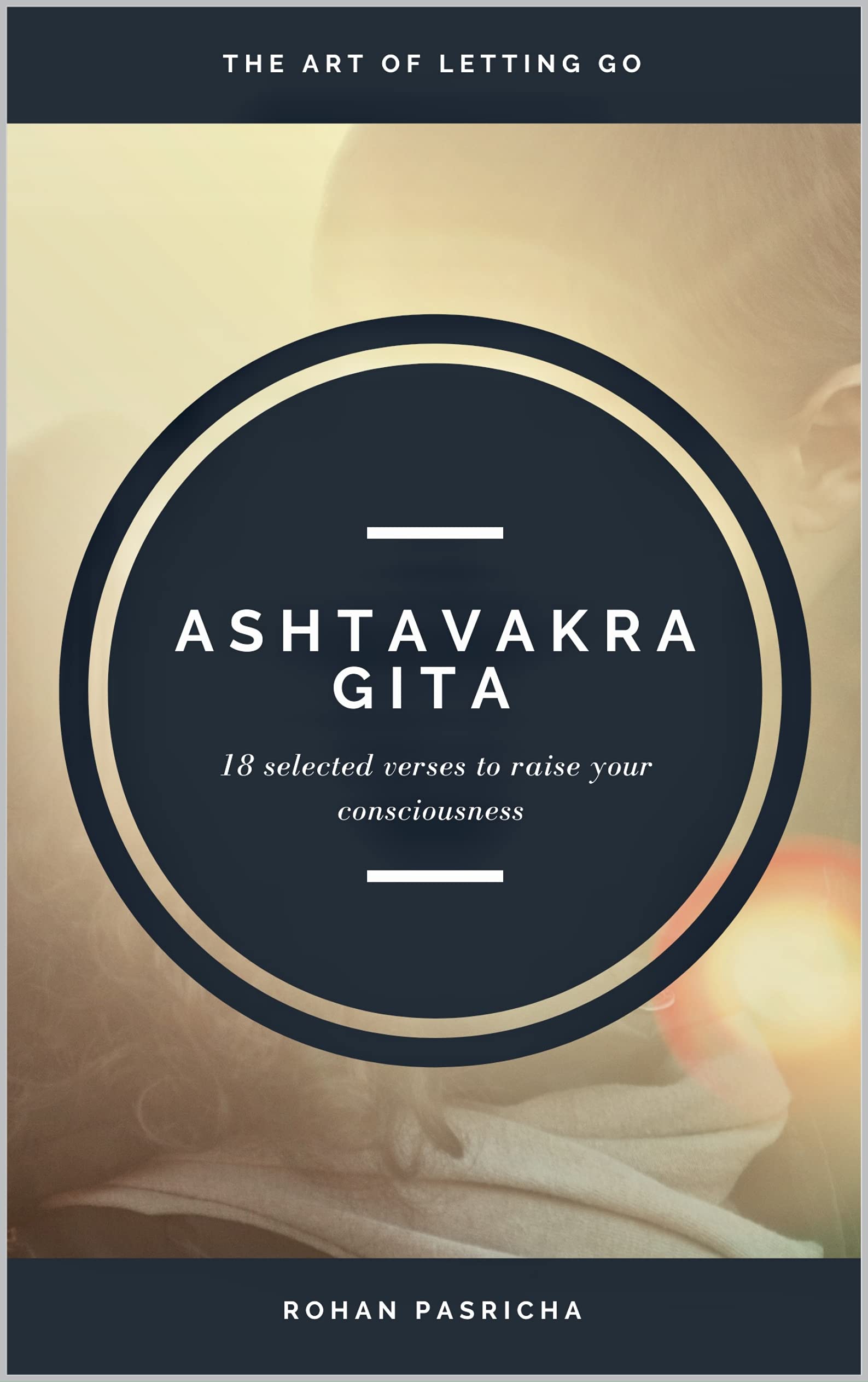 Ashtavakra Gita: A contemporary interpretation of a timeless text by Rohan Pasricha | Goodreads