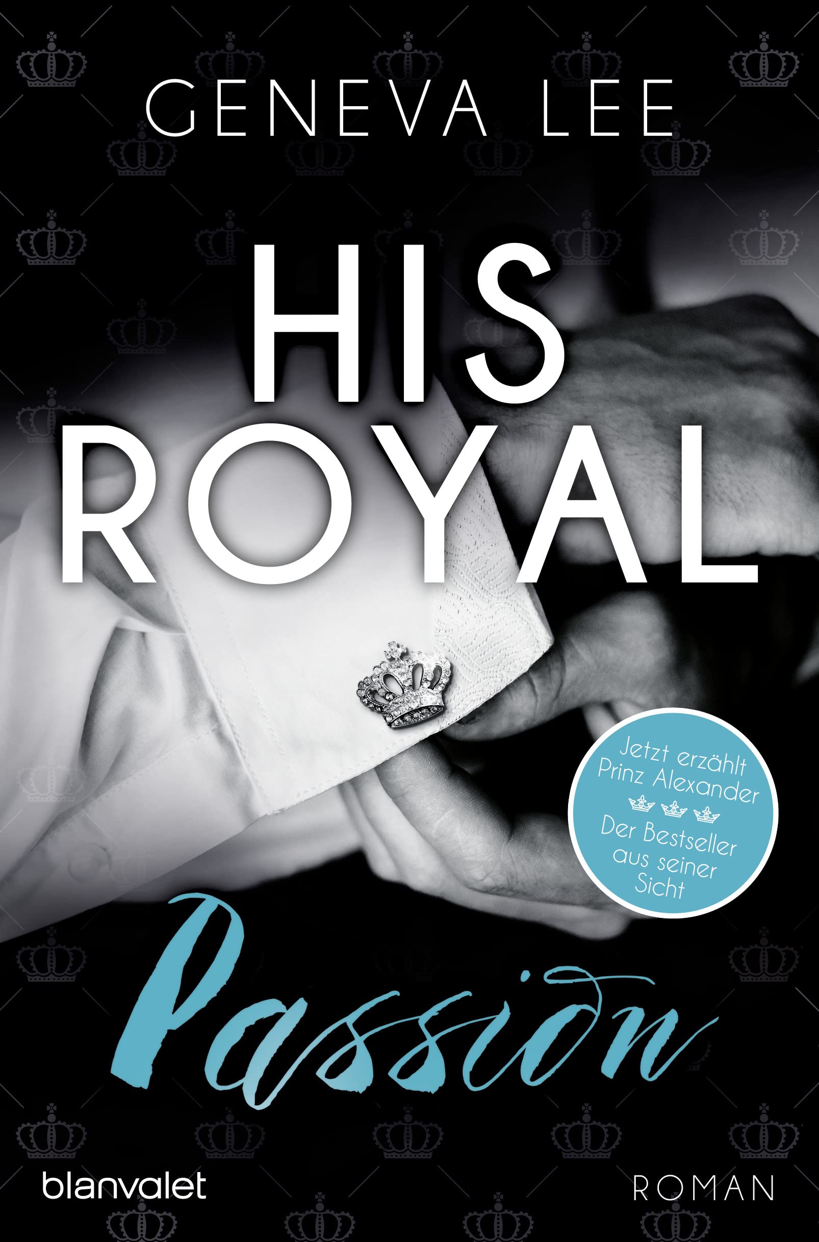 His Royal Passion: Roman - Der Bestseller aus Prinz Alexanders Sicht by Geneva Lee | Goodreads