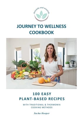 Journey To Wellness Cookbook: 100 easy plant-based recipes with ...
