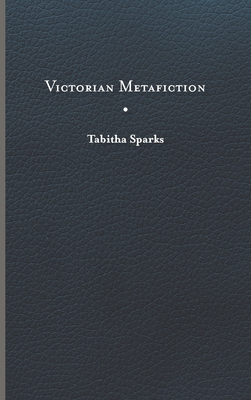 Victorian Metafiction by Tabitha Sparks | Goodreads