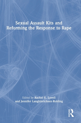 Sexual Assault Kits and Reforming the Response to Rape by Rachel Lovell ...