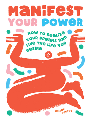 Manifest Your Power: How to Realize Your Dreams and Live the Life You ...
