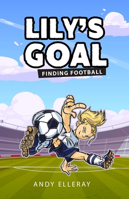 Lily's Goal: Finding Football by Andy Elleray | Goodreads