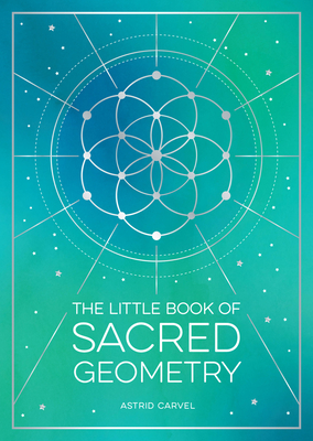 The Little Book of Sacred Geometry: How to Harness the Power of Cosmic ...