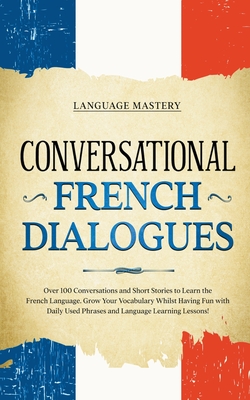 Conversational French Dialogues: Over 100 Conversations and Short Stories to Learn the French ...