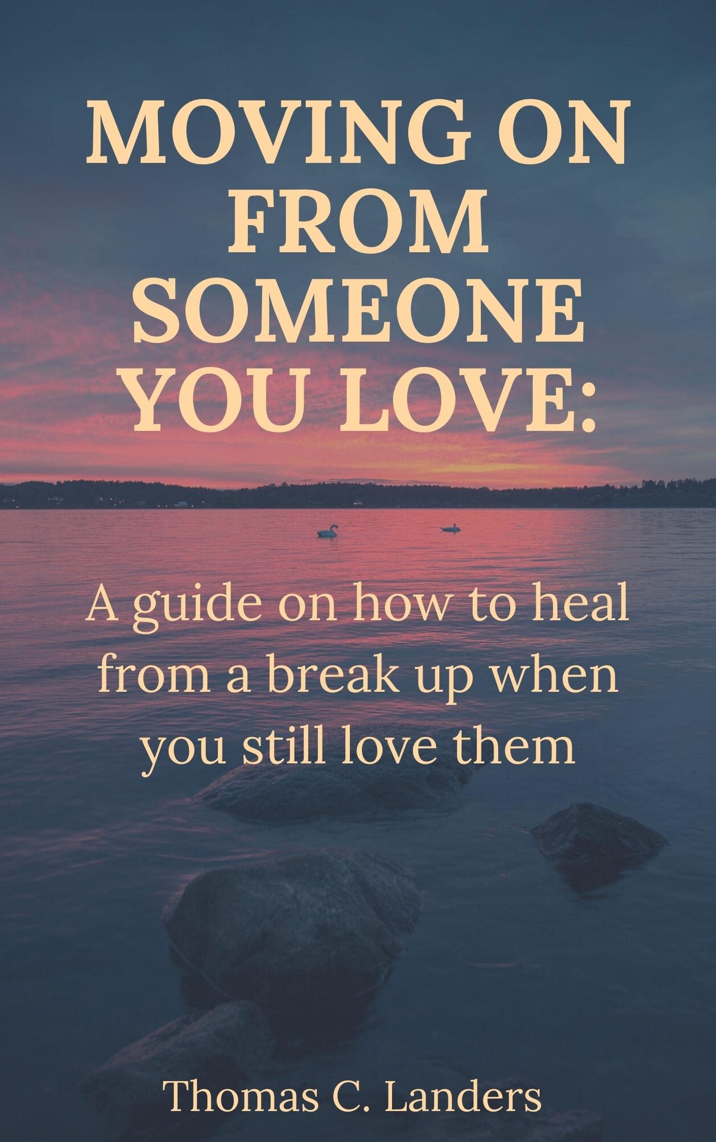Moving on from someone you love: A guide on how to heal from a break up ...