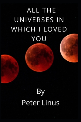 All The Universes In Which I Loved You: Romantic Erotic Novel by Peter ...