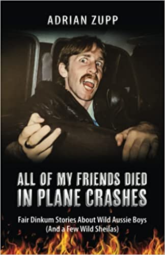 ALL OF MY FRIENDS DIED IN PLANE CRASHES: Fair Dinkum Stories About Wild ...