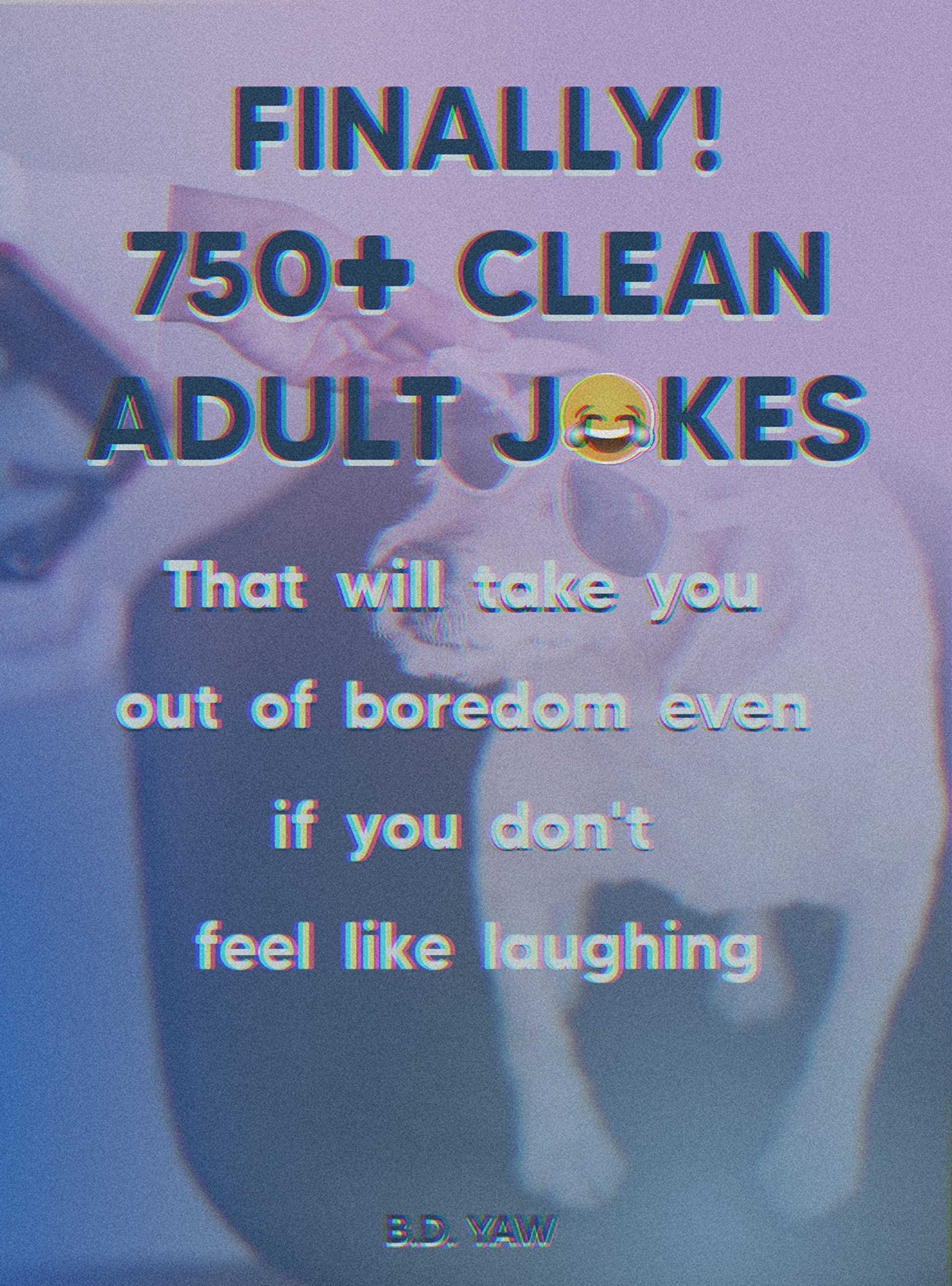 FINALLY! 750+ CLEAN ADULT JOKES by Daniel Bhate | Goodreads