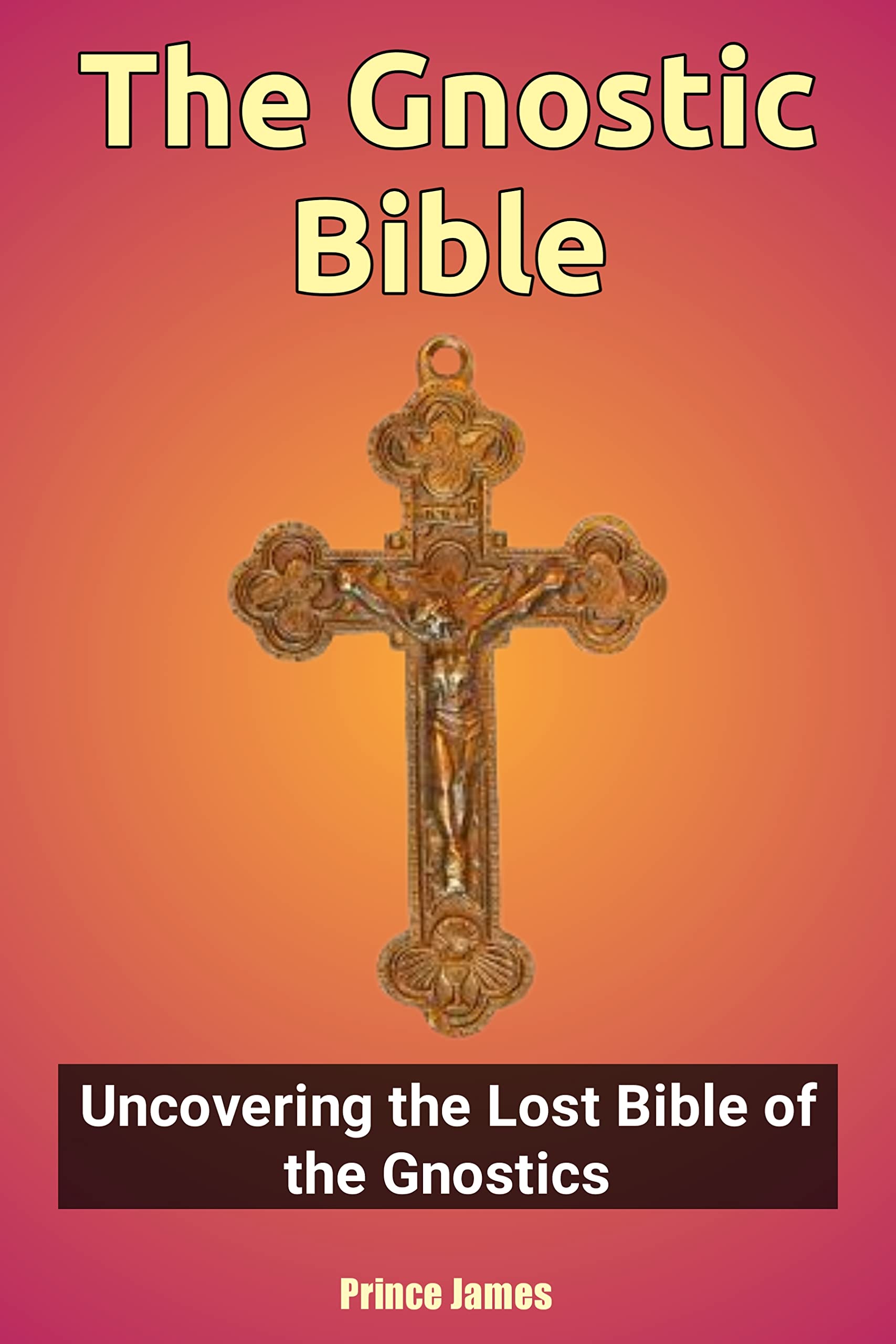 The Gnostic Bible: Uncovering the Lost Bible of the Gnostics by Prince ...