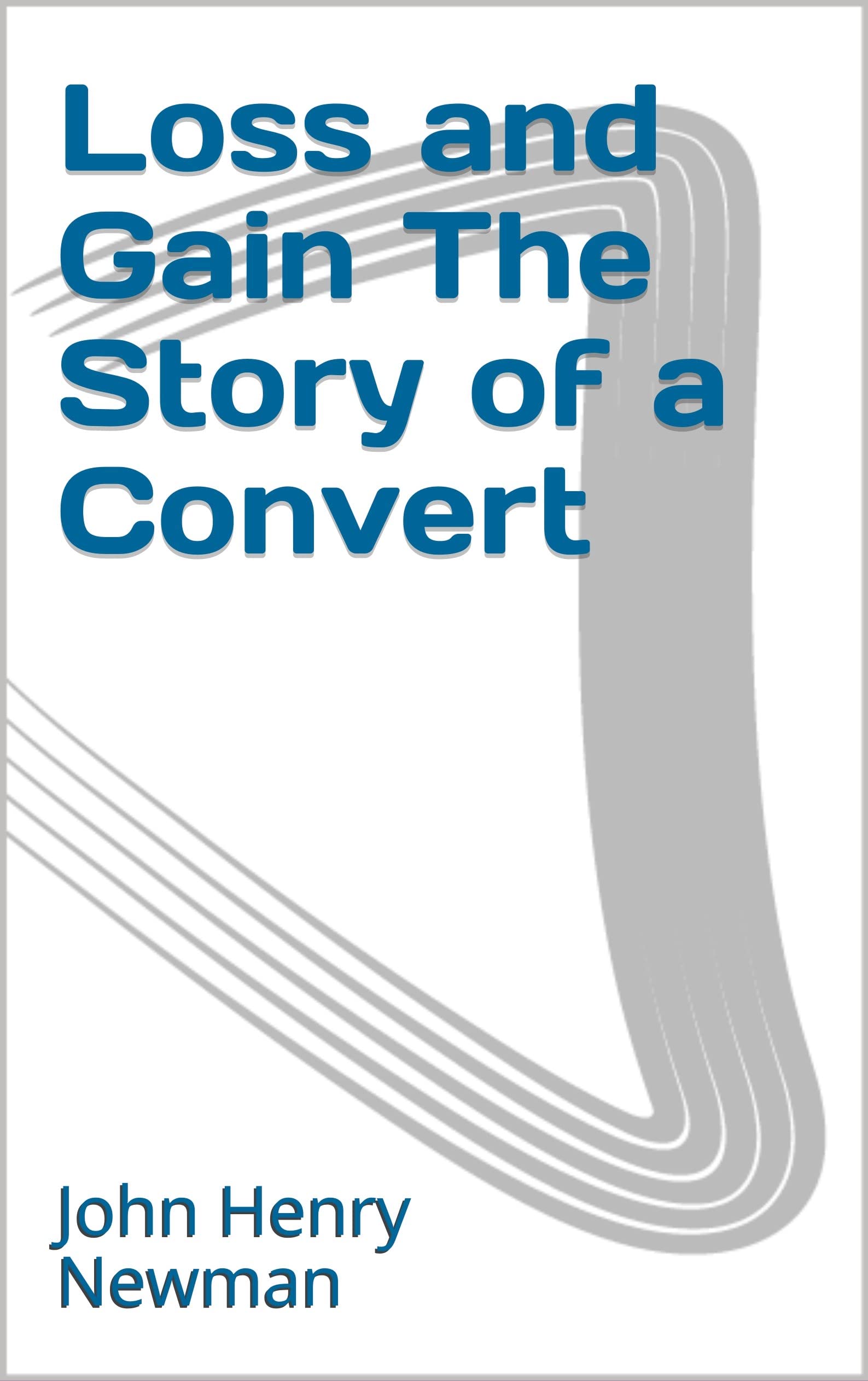 Loss and Gain The Story of a Convert by John Henry Newman | Goodreads