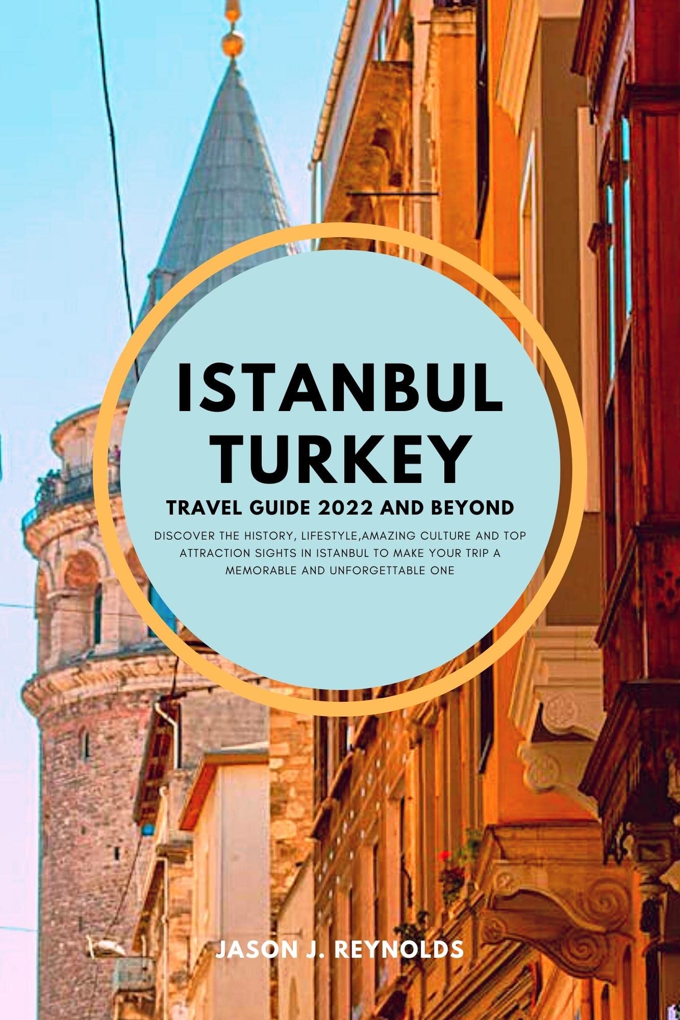 ISTANBUL,TURKEY TRAVEL GUIDE 2022 AND BEYOND : Discover the history, Lifestyle,Amazing culture ...