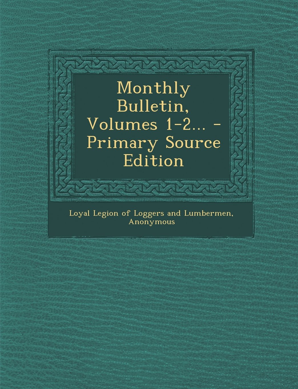 Monthly Bulletin Volumes 1 2 By Loyal Legion Of Loggers And monthly-bulletin-volumes-1-2-by-loyal-legion-of-loggers-and