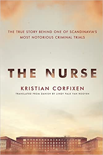 The Nurse: Inside Denmark's Most Sensational Criminal Trial by Kristian ...