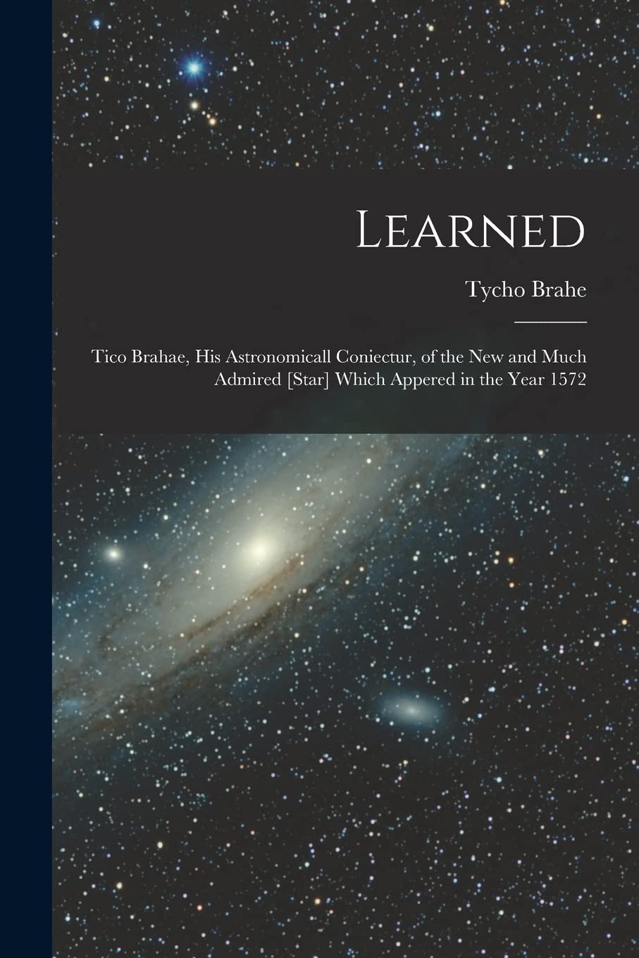 Learned: Tico Brahae, His Astronomicall Coniectur, of the New and Much ...