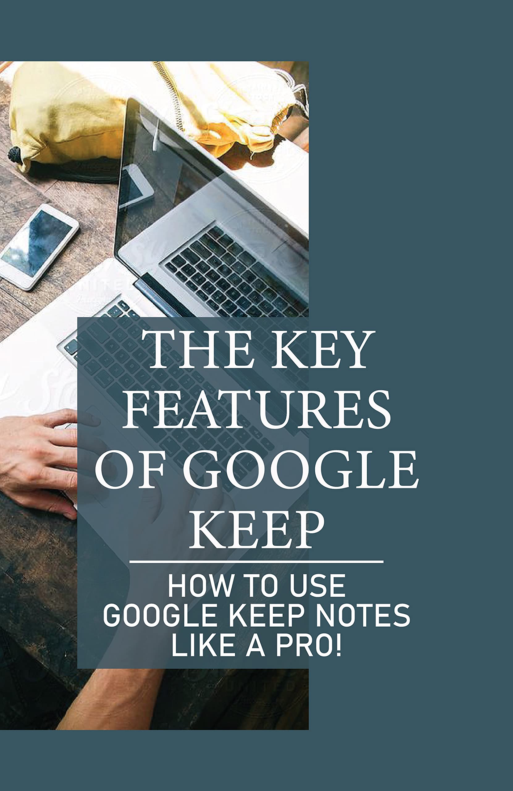 The Key Features Of Google Keep: How To Use Google Keep Notes Like A ...