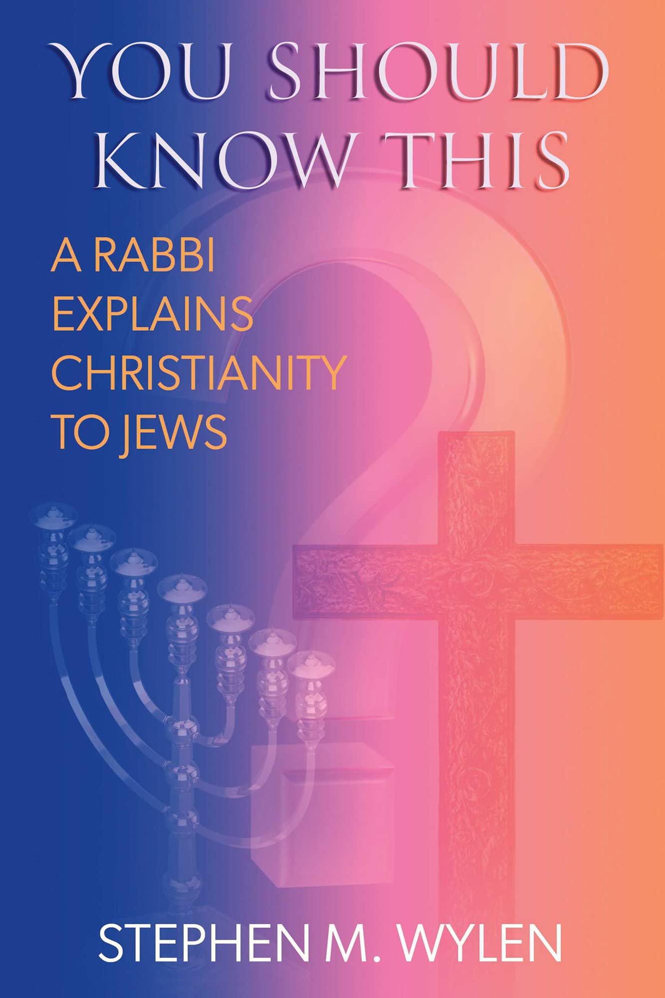 You Should Know This: A Rabbi Explains Christianity to Jews by Stephen ...