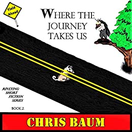 WHERE THE JOURNEY TAKES US (SHORT FICTION, #2) by Chris Baum | Goodreads