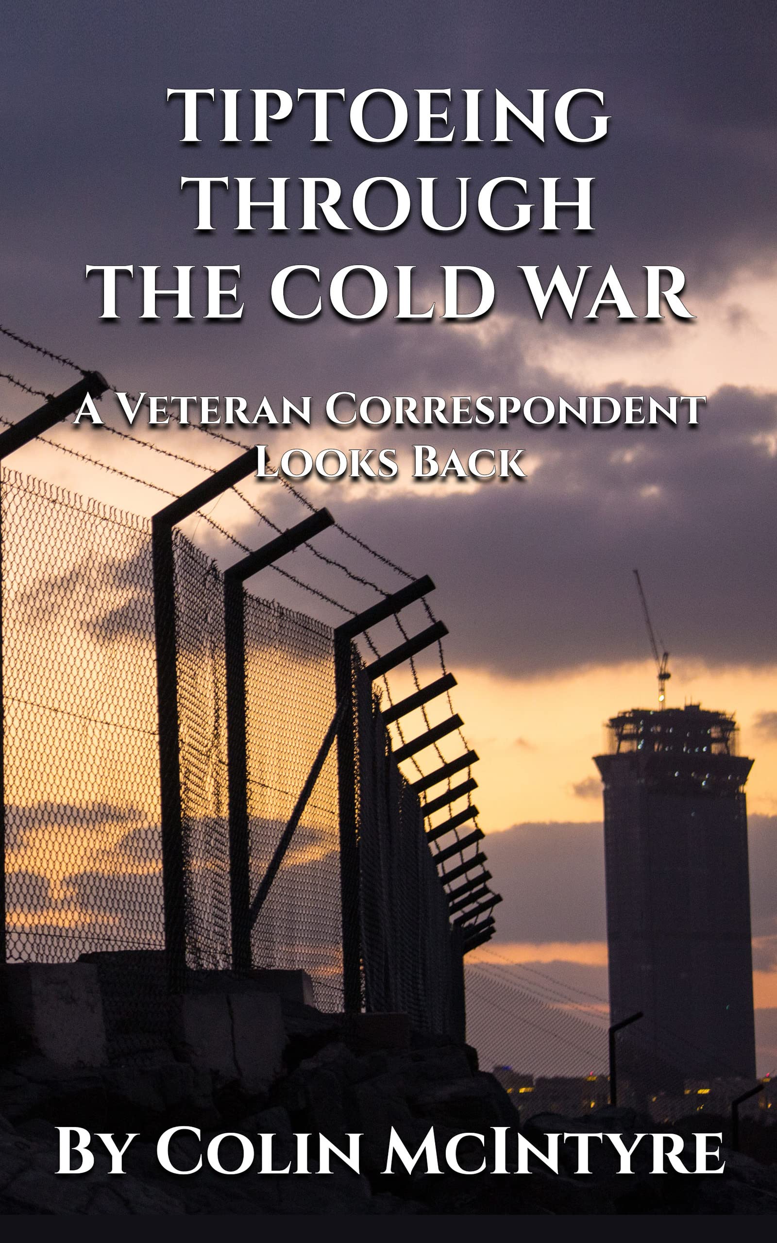Tiptoeing Through the Cold War: A veteran correspondent looks back by ...