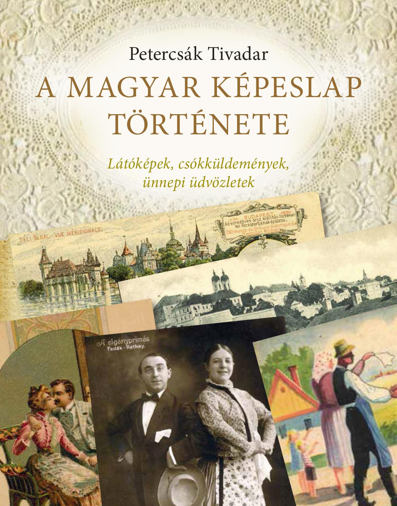 A magyar képeslap története: Látóképek, csókküldemények, ünnepi ...