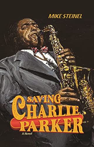 Saving Charlie Parker by Mike Steinel | Goodreads