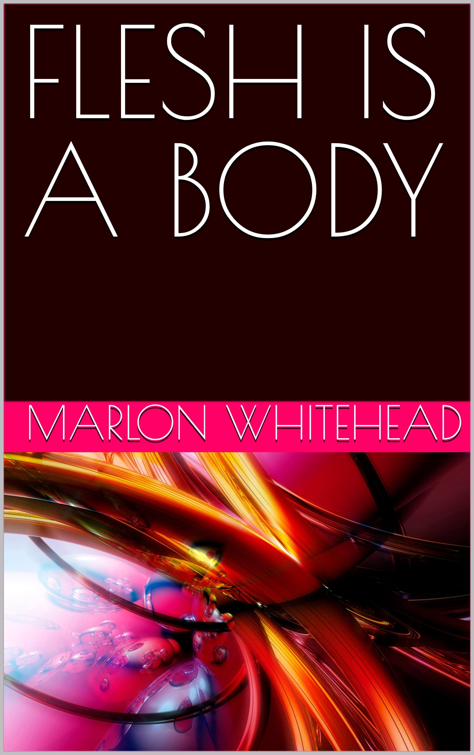 FLESH IS A BODY by MARLON WHITEHEAD | Goodreads