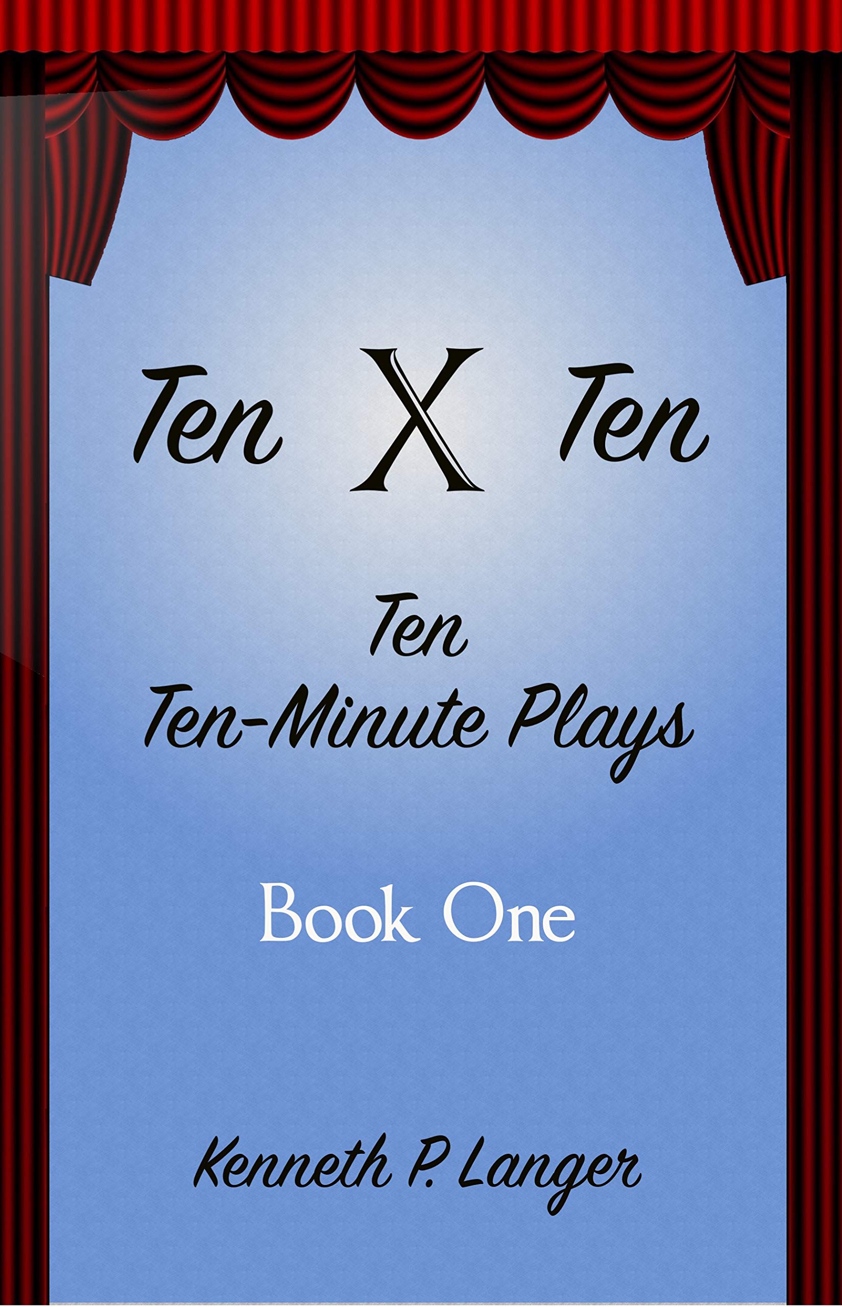Ten By Ten Book One: Ten Ten-Minute Plays by Kenneth P. Langer | Goodreads