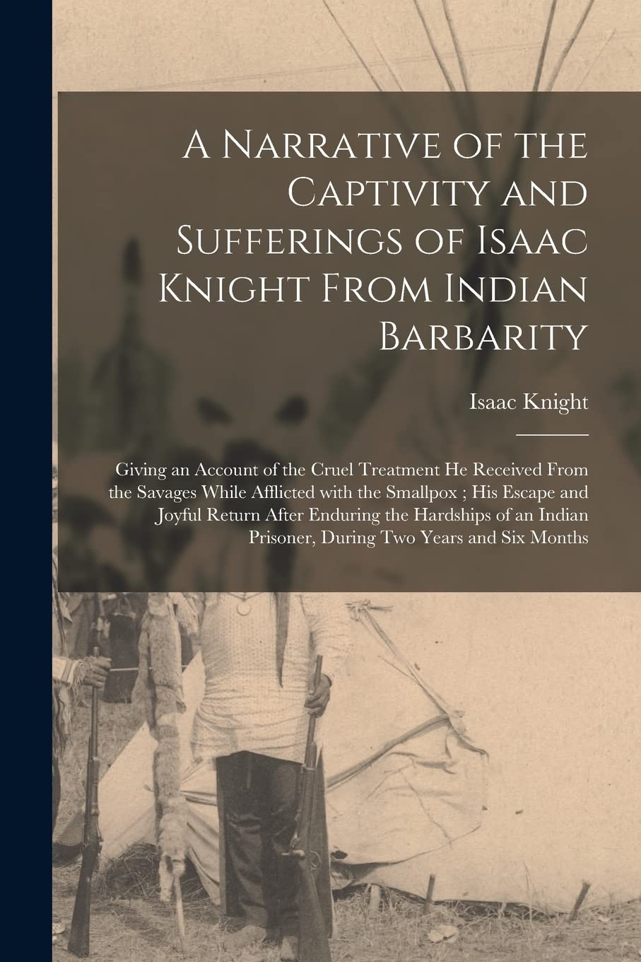 A Narrative of the Captivity and Sufferings of Isaac Knight From Indian ...