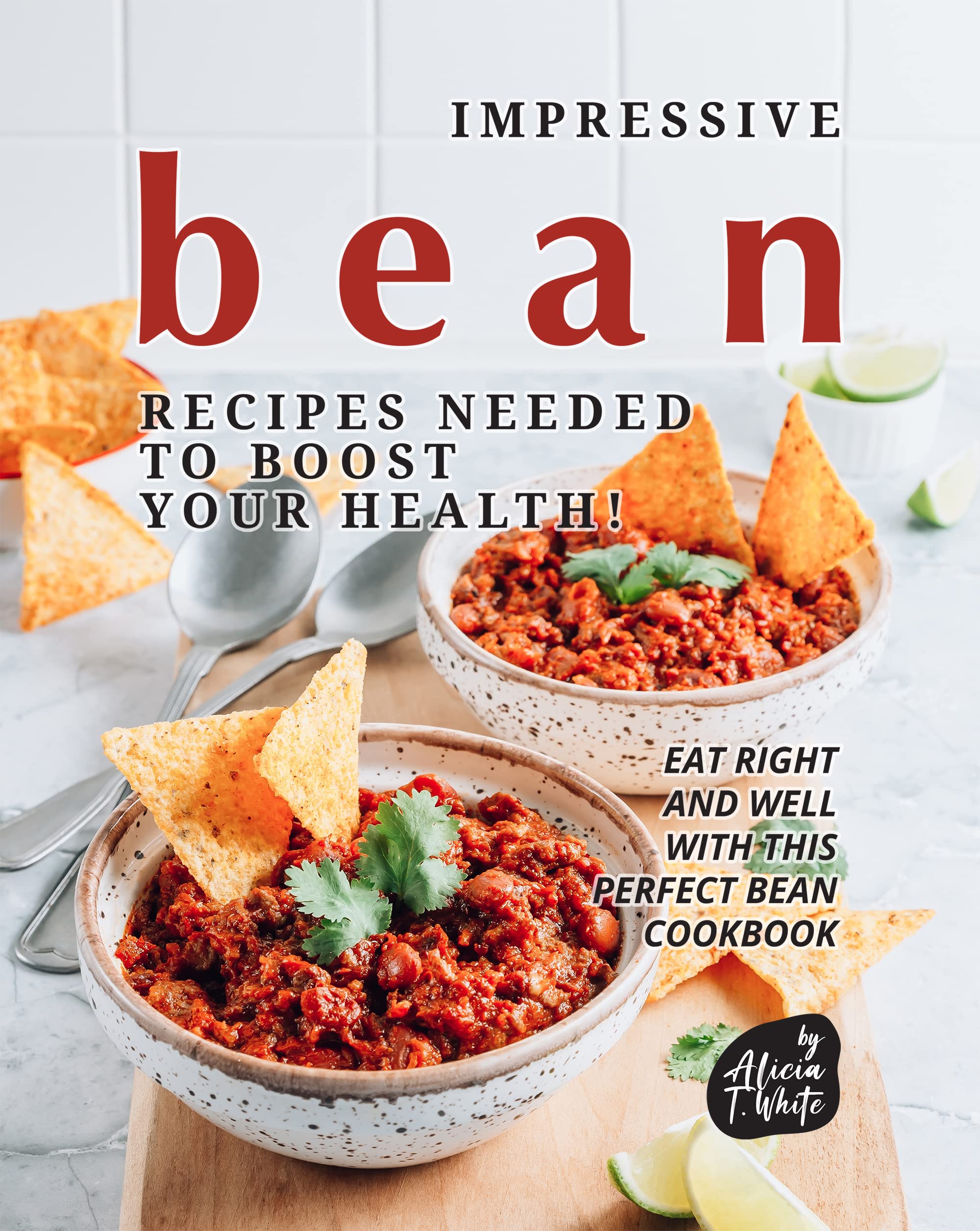 Impressive Bean Recipes Needed to Boost Your Health!: Eat Right and ...