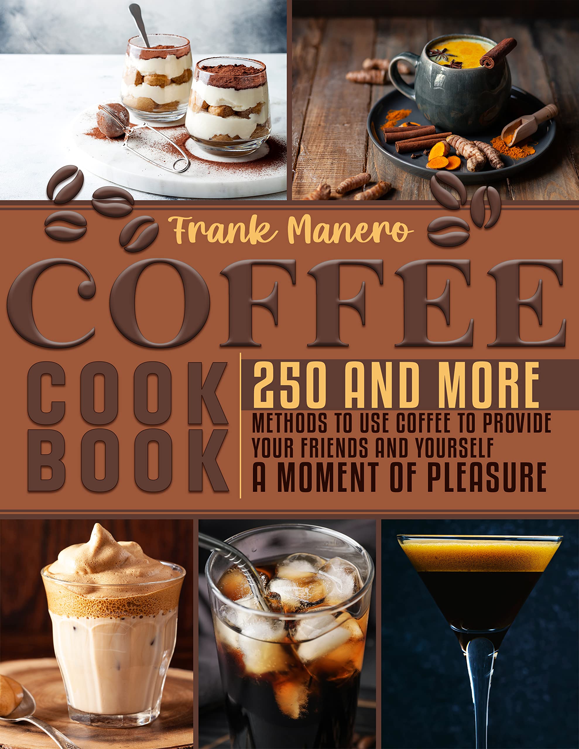 Coffee Cookbook: 250 and more methods to use coffee to provide your ...