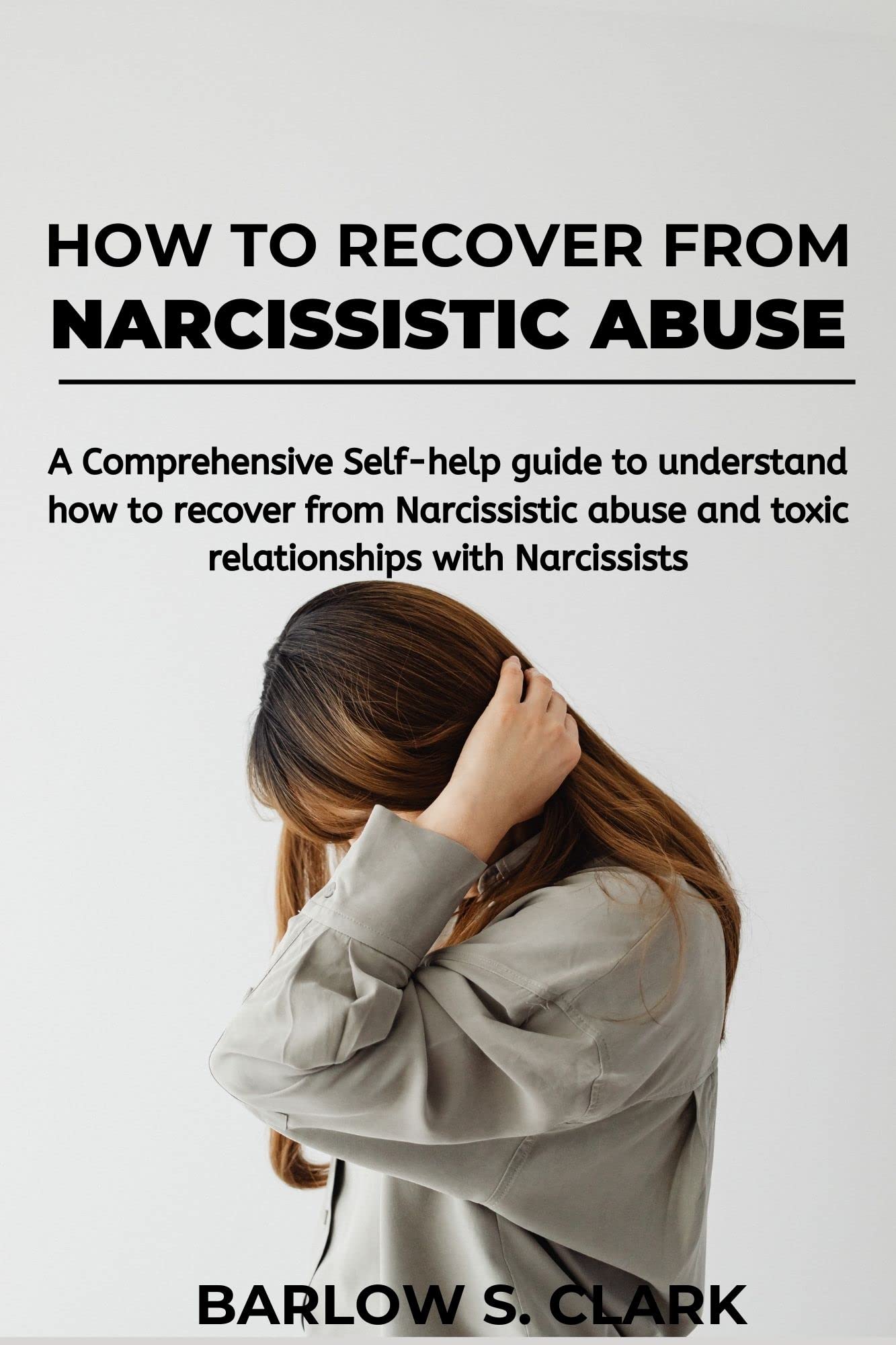 HOW TO RECOVER FROM NARCISSISTIC ABUSE: A Comprehensive Self-help guide to understand how to ...