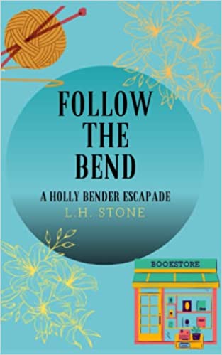 Follow the Bend: A Holly Bender Escapade by L.H. Stone | Goodreads