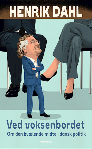 Ved voksenbordet - Om den kvælende midte i dansk politik by Henrik Dahl ...
