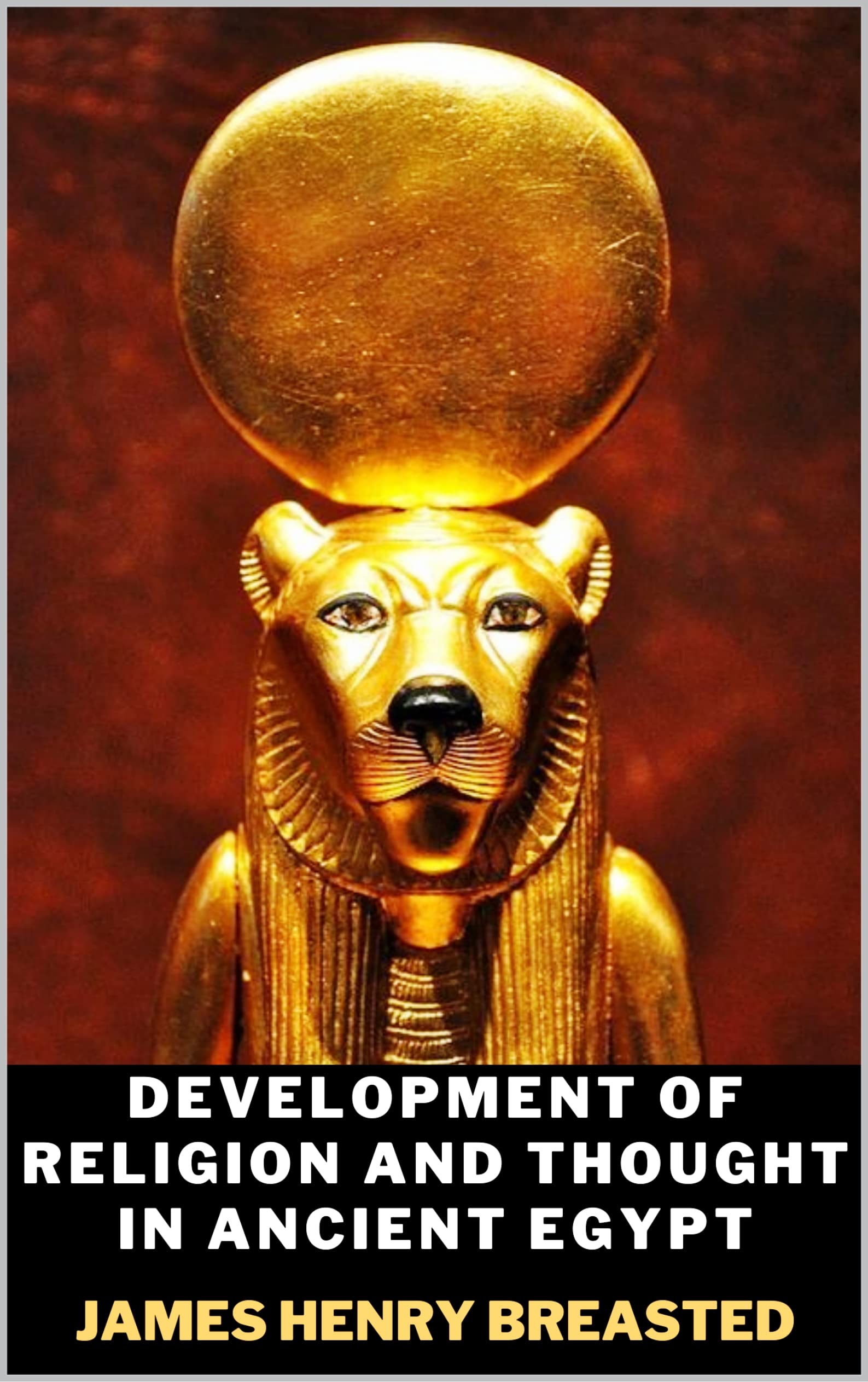 DEVELOPMENT OF RELIGION AND THOUGHT IN ANCIENT EGYPT : JAMES HENRY ...