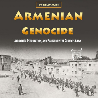 Armenian Genocide: Atrocities, Deportation, and Plunder by the Convicts ...
