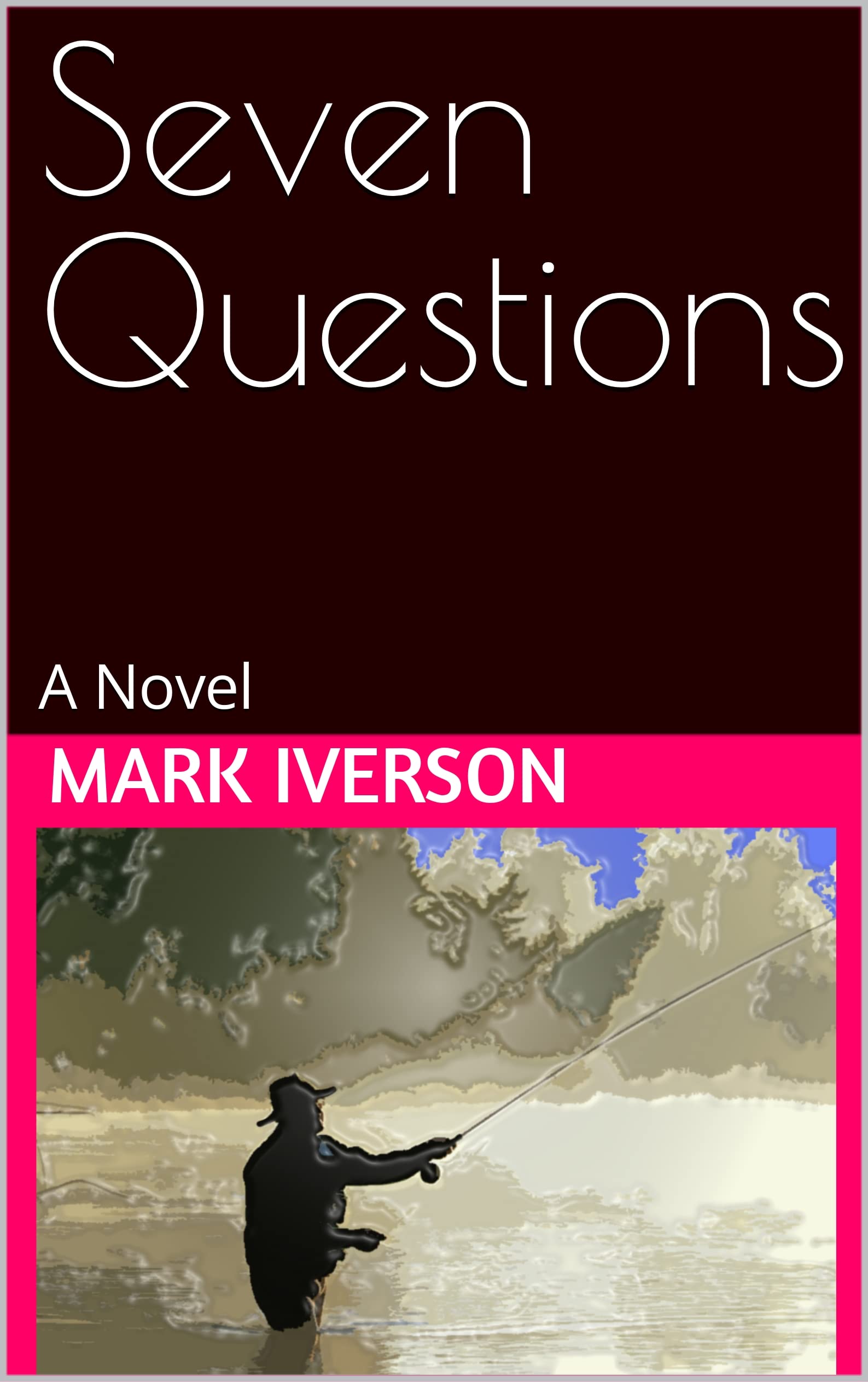 Seven Questions: A Novel by Mark Iverson | Goodreads