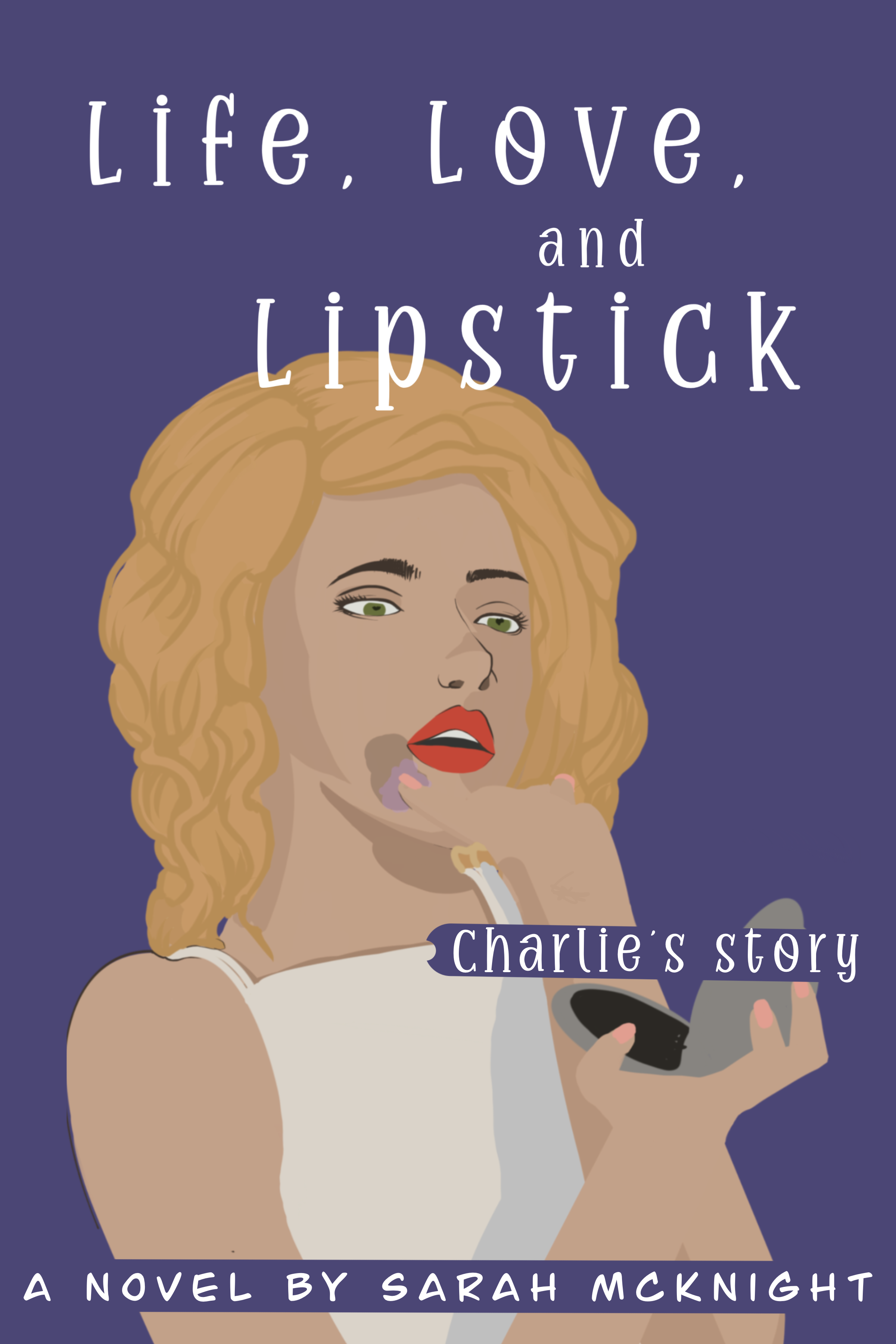 Life, Love, and Lipstick (Charlie's Story) by Sarah McKnight | Goodreads