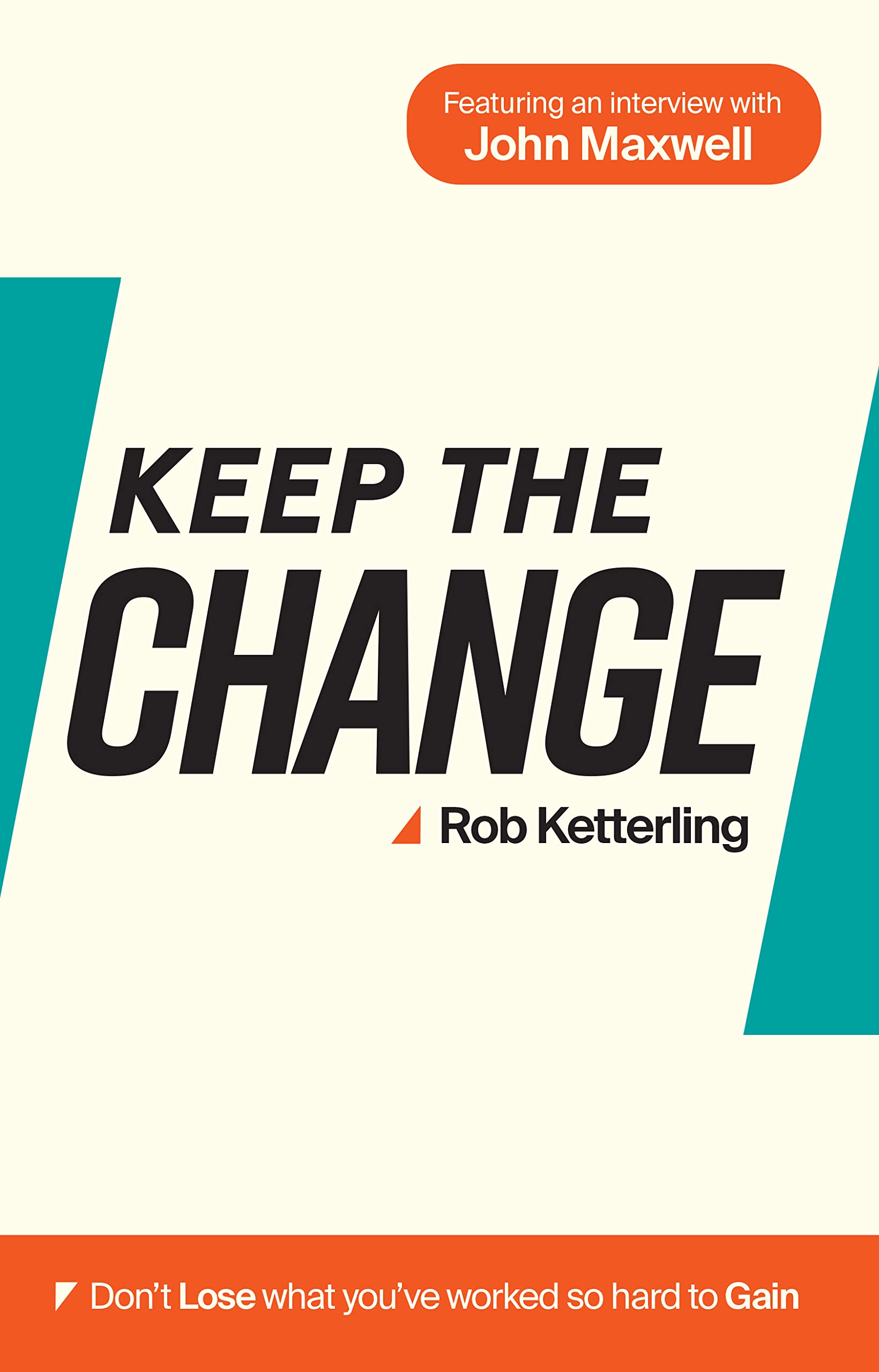 Keep The Change: Don't Lose What You've Worked So Hard To Gain by Rob ...