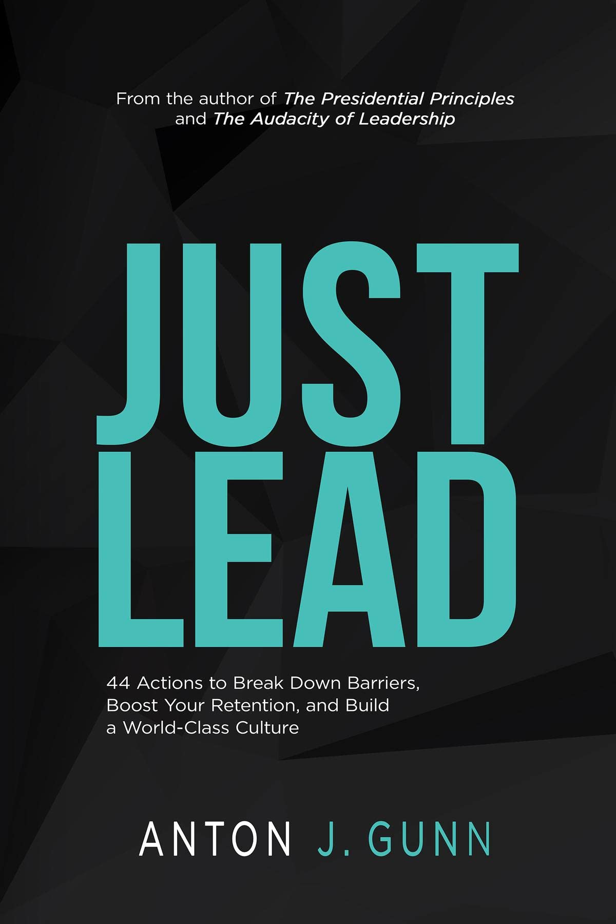 Just Lead: 44 Actions to Break Down Barriers, Boost Your Retention, and ...