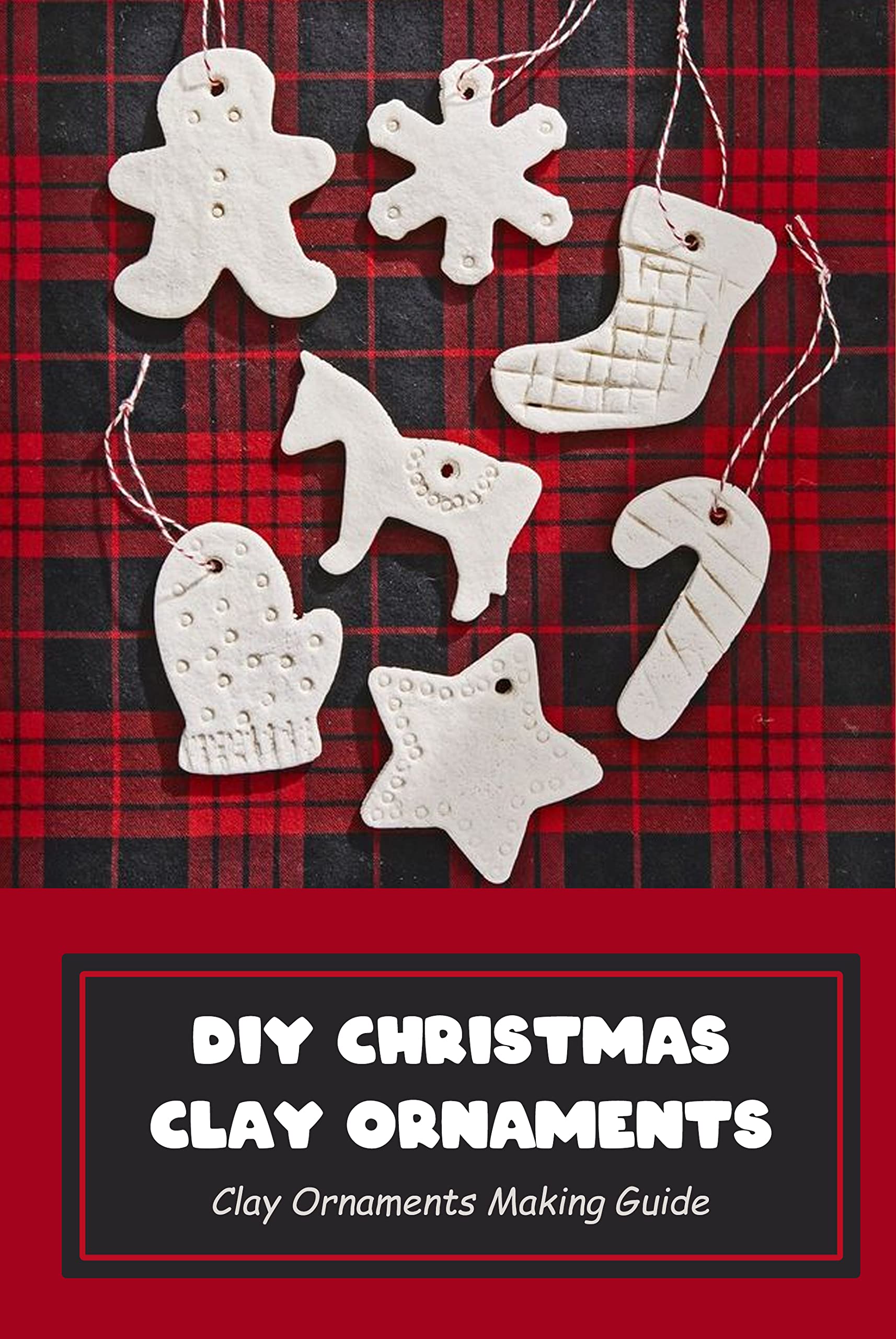 DIY Christmas Clay Ornaments: Clay Ornaments Making Guide by Erica ...