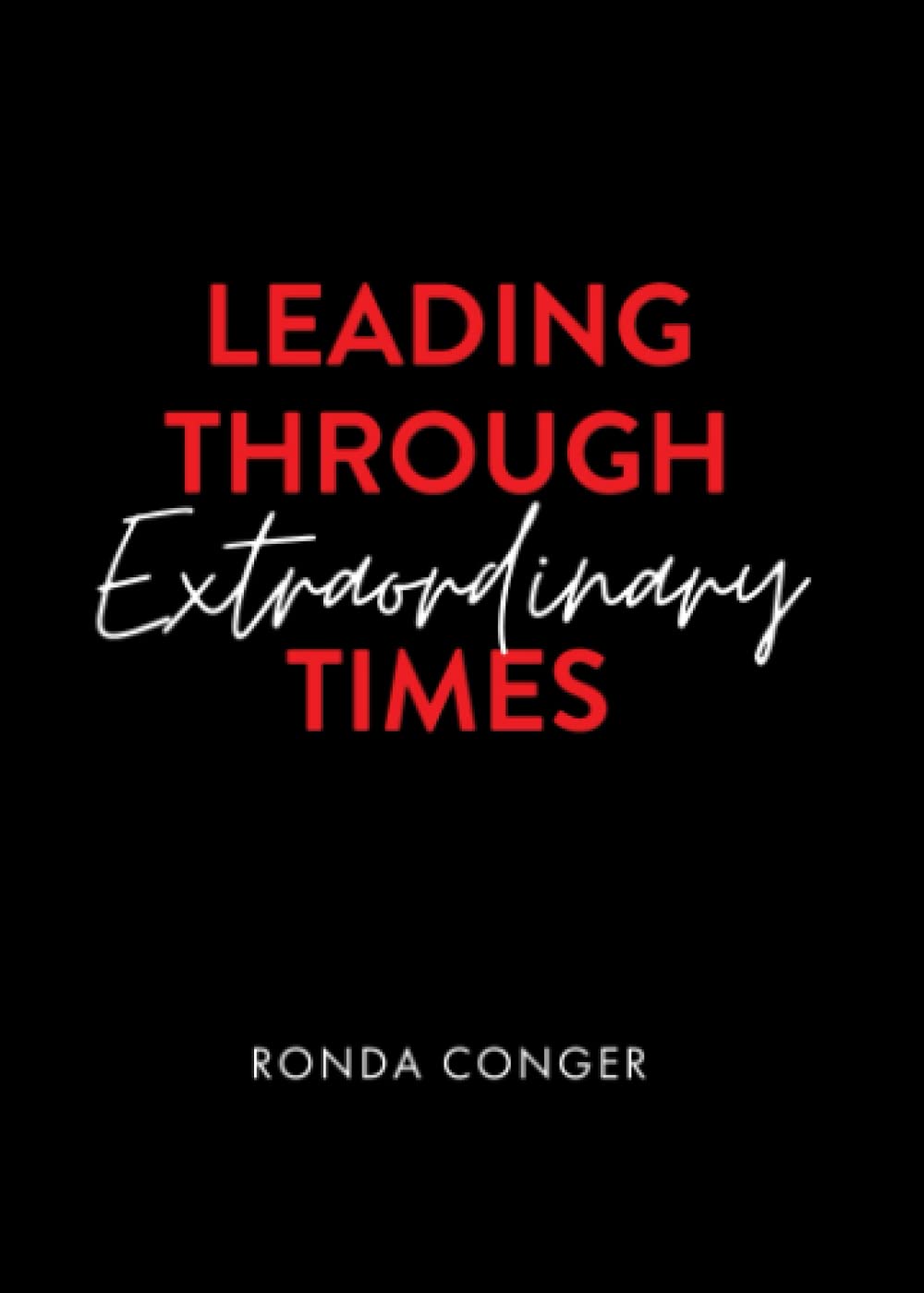 Leading Through Extraordinary Times by Ronda Conger | Goodreads