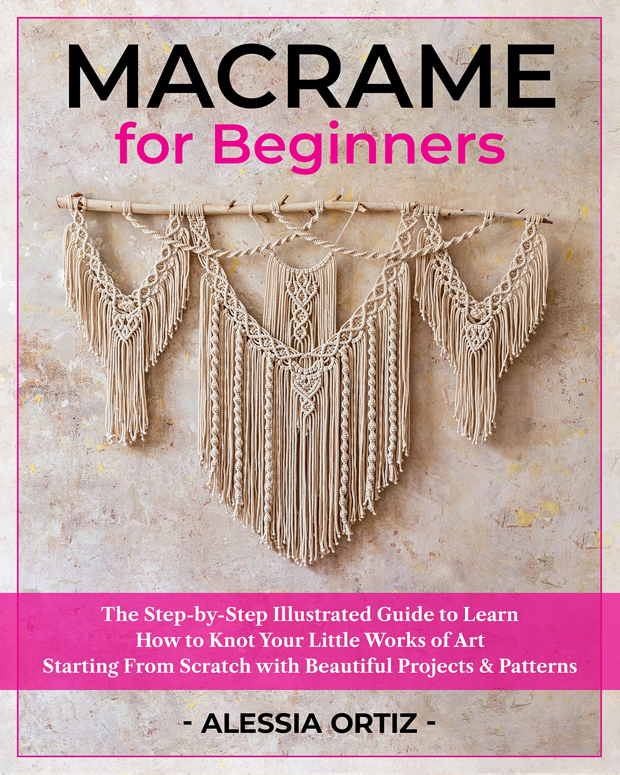 MACRAMÉ FOR BEGINNERS: THE STEP-BY-STEP ILLUSTRATED GUIDE TO LEARN HOW ...