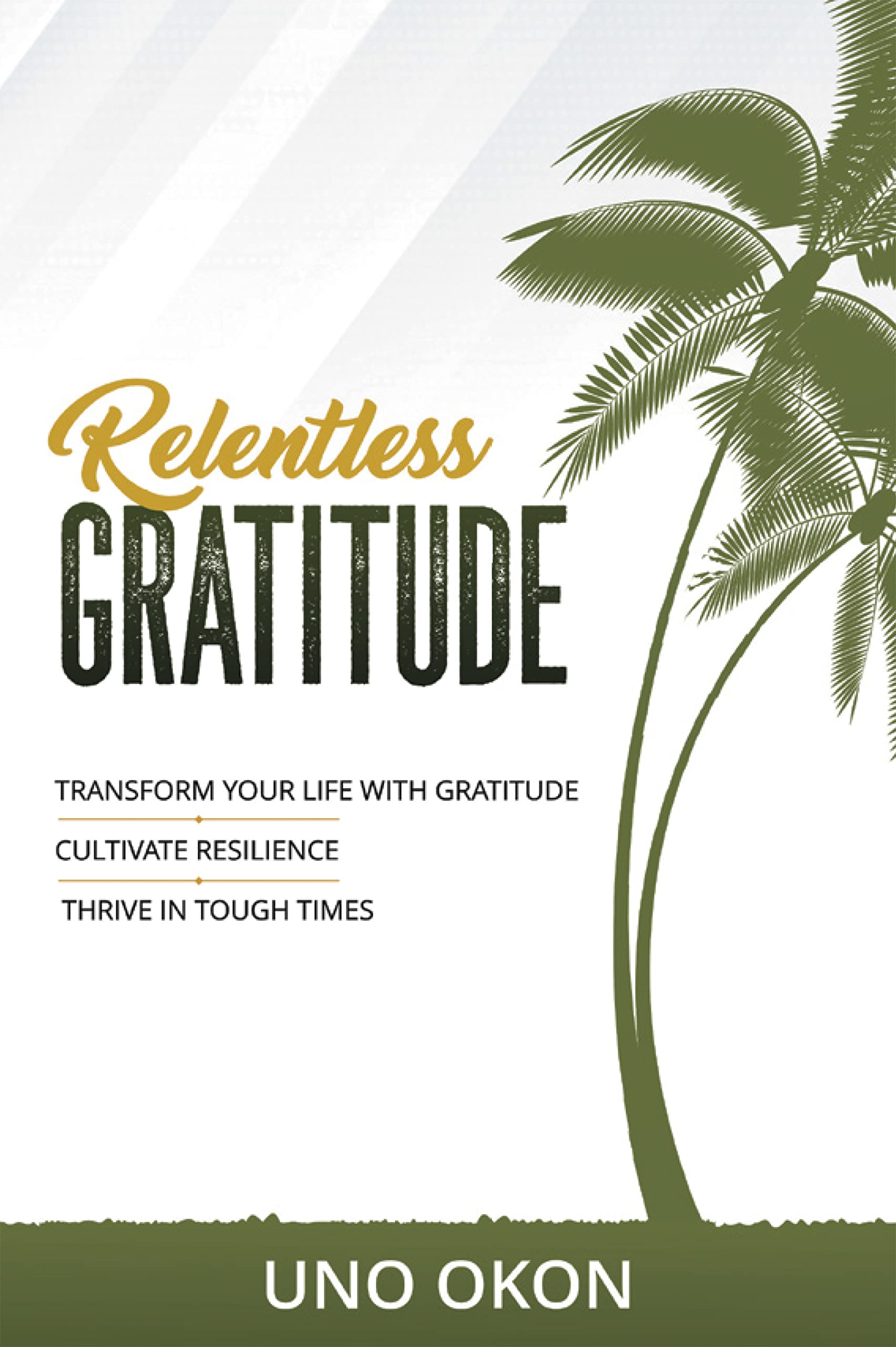 Relentless Gratitude: Transform Your Life with Gratitude | Cultivate ...