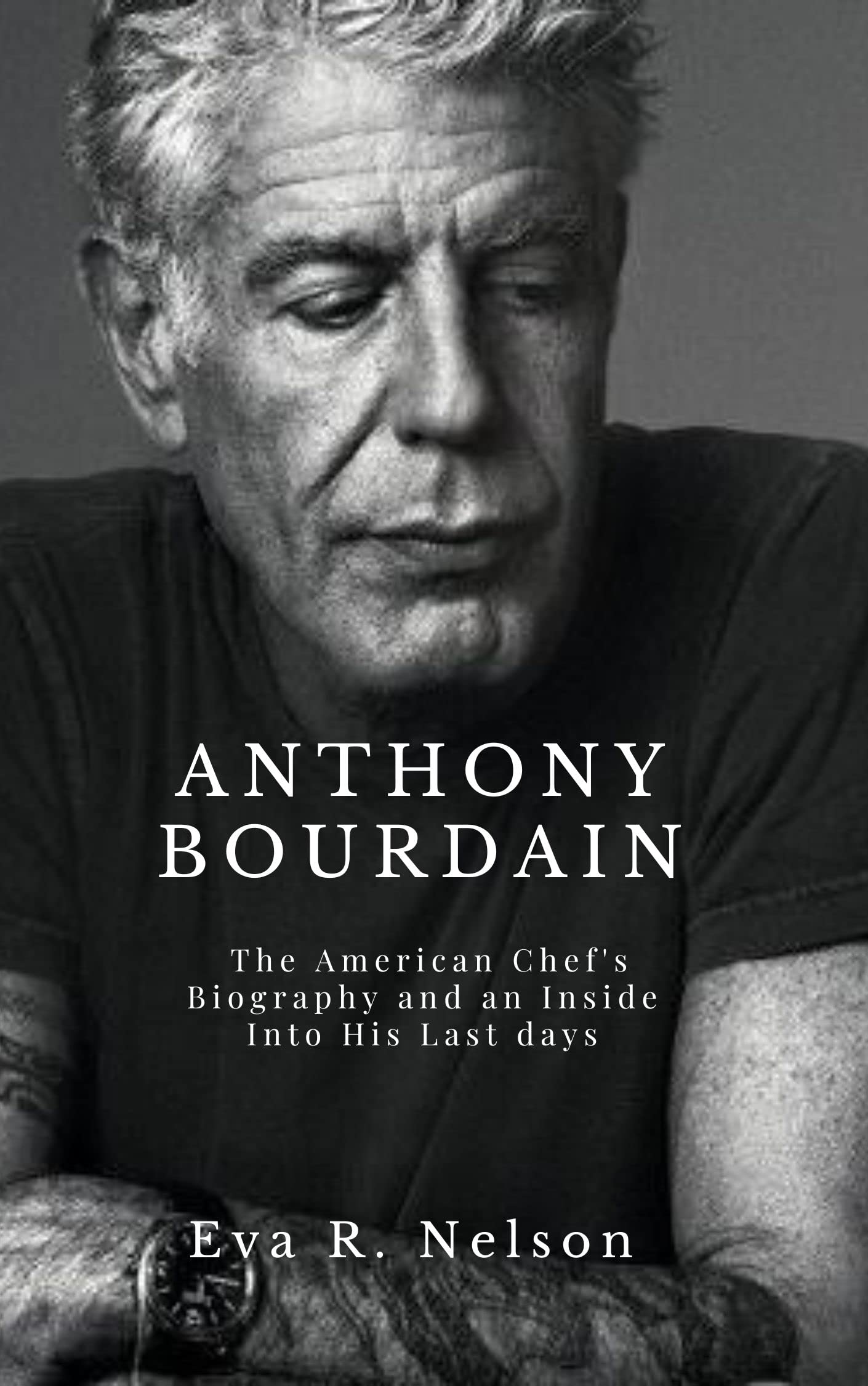 Anthony Bourdain: The American Chef's Biography and an Inside Into His ...